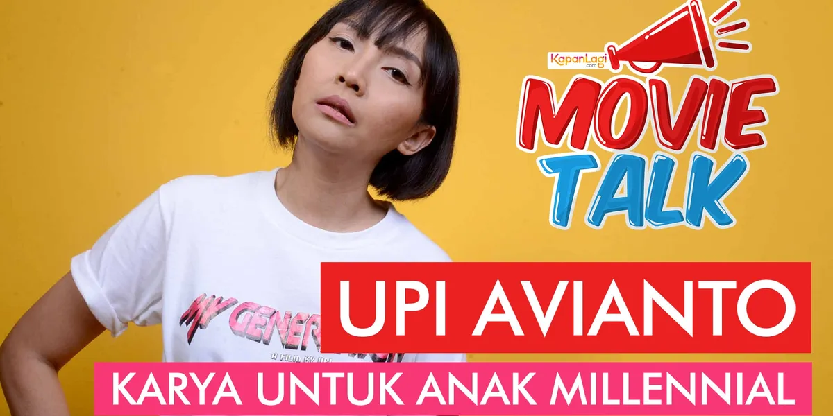 Film 'MY GENERATION' Rupanya Berawal Dari Kekepoan Upi Tentang Generasi ...