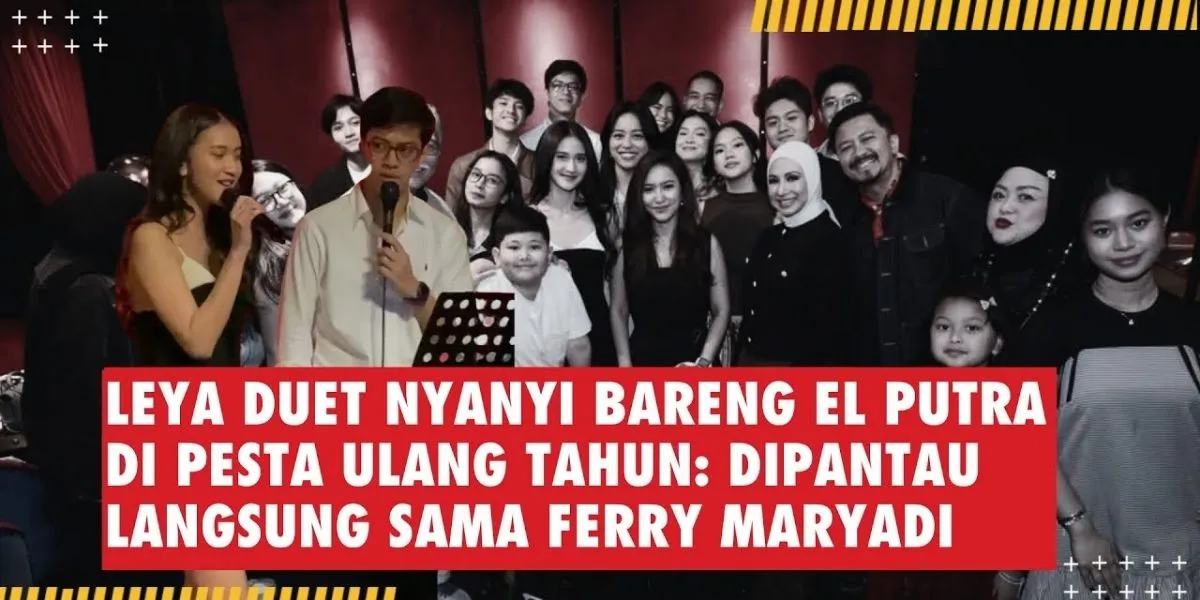 Leya Duet Nyanyi Bareng El Putra di Momen Pesta Ulang Tahun: Dipantau Langsung Sama Ferry ...