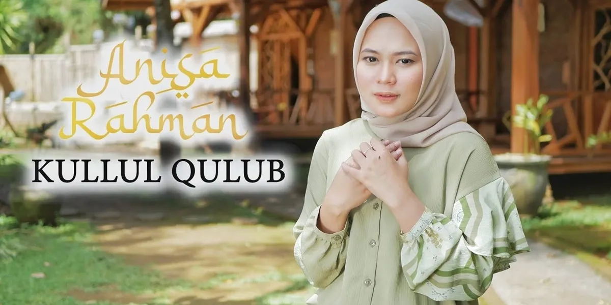 Lirik Lagu 'Kullul Qulub' - Anisa Rahman dan Artinya: Makna Cinta dan Kekuatan Hati dalam Melodi ...